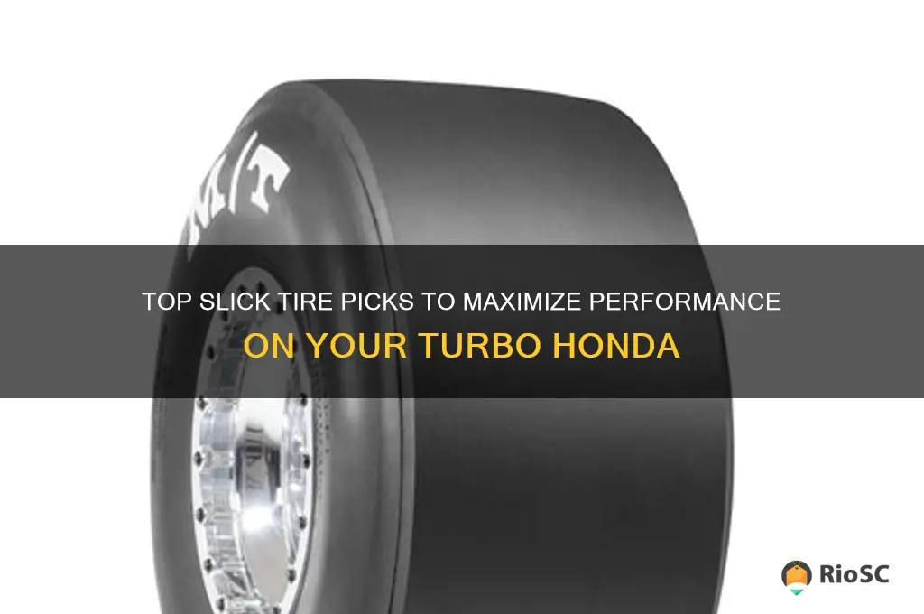 Top Slick Tire Picks To Maximize Performance On Your Turbo Honda | Riosc
